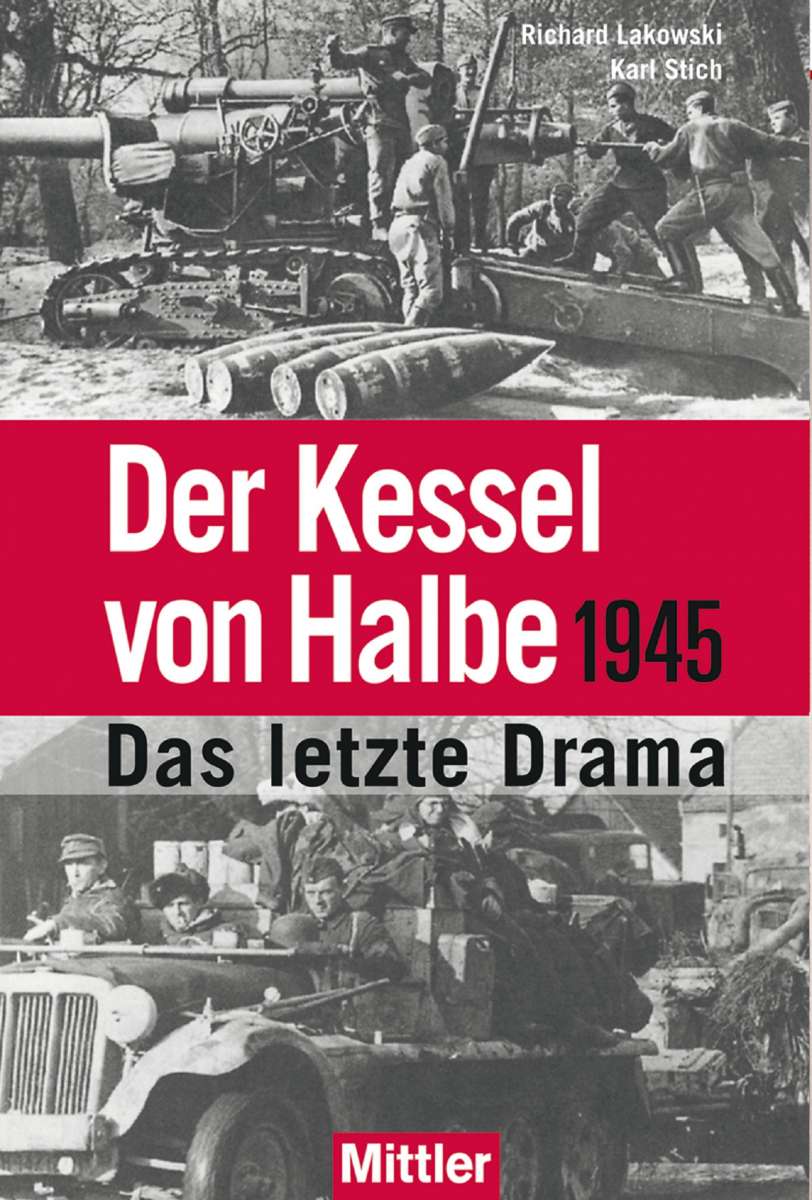 Der Kessel von Halbe 1945 (Richard Lakowski, Karl Stich, Karl Stich - E ...