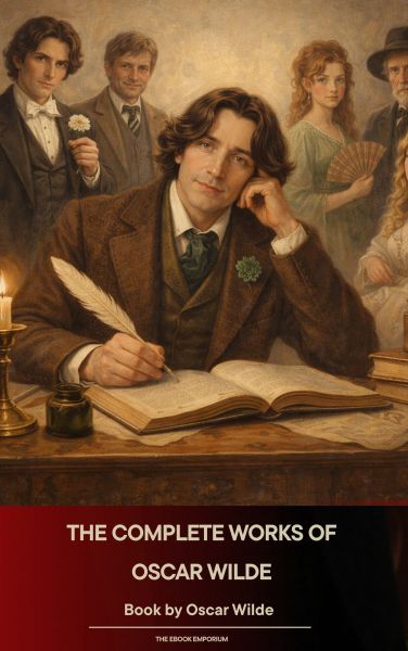 The Complete Works of Oscar Wilde (Oscar Wilde - The Ebook Emporium)