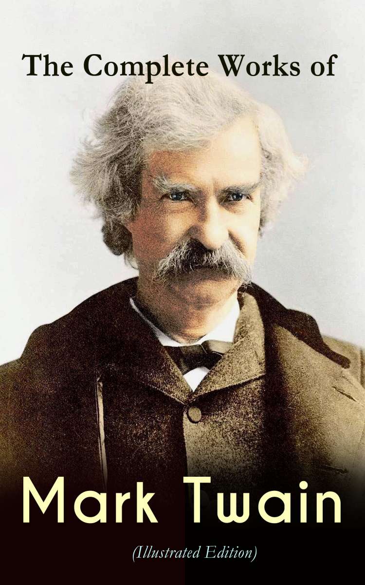 The Complete Works of Mark Twain (Illustrated Edition) (Mark Twain ...