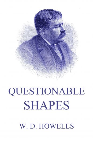 Questionable Shapes (William Dean Howells - Jazzybee Verlag)