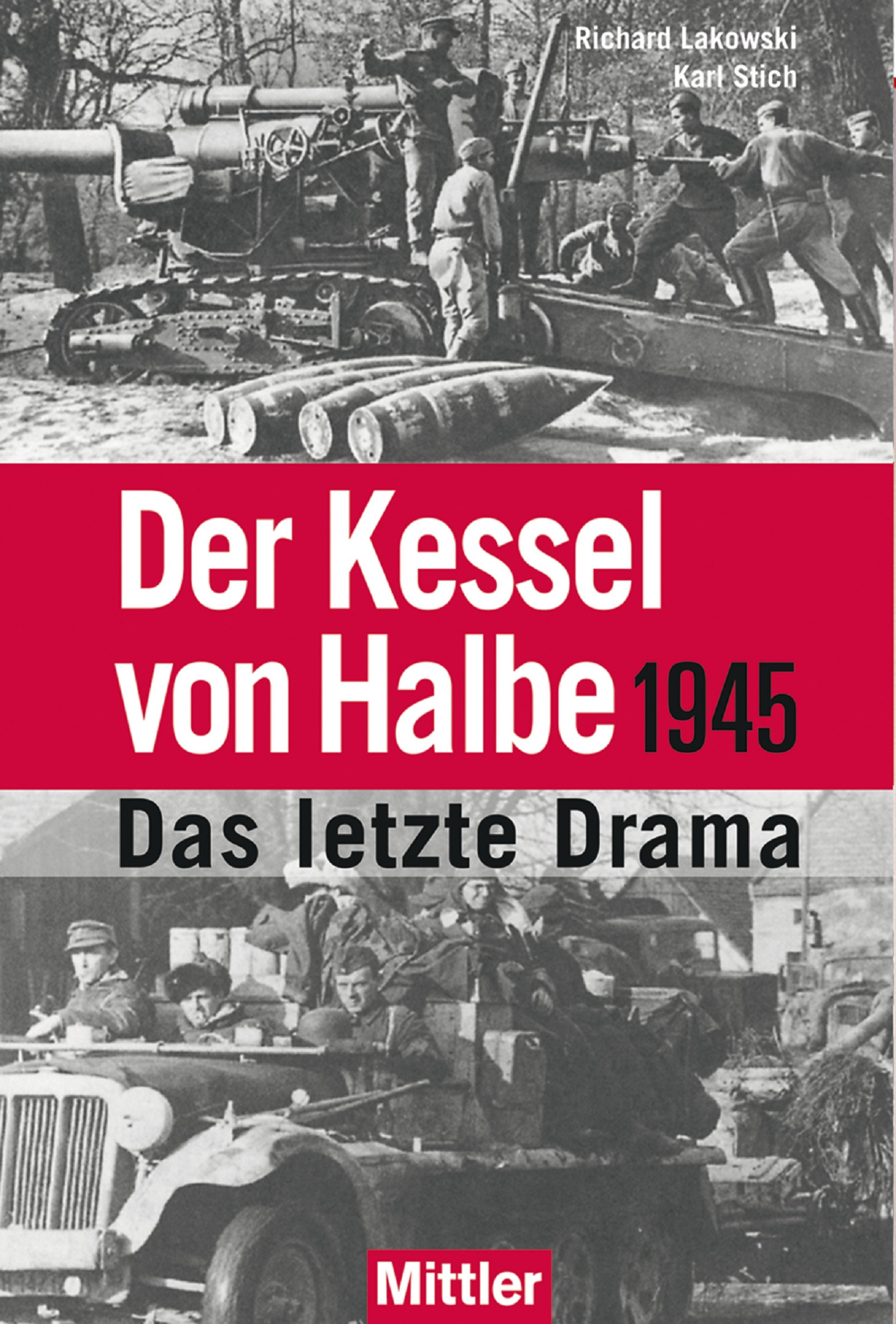 Der Kessel von Halbe 1945 (Richard Lakowski, Karl Stich, Karl Stich - E ...