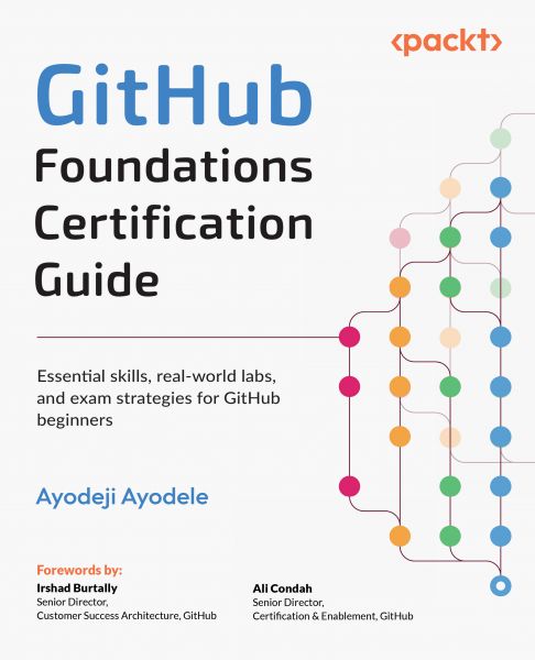 GitHub Foundations Certification Guide (Ayodeji Ayodele, Irshad Burtally, Ali Condah - Packt ...