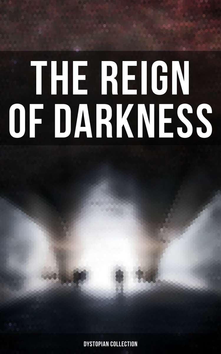 The Reign of Darkness (Dystopian Collection) (H. G. Wells, Jack London ...