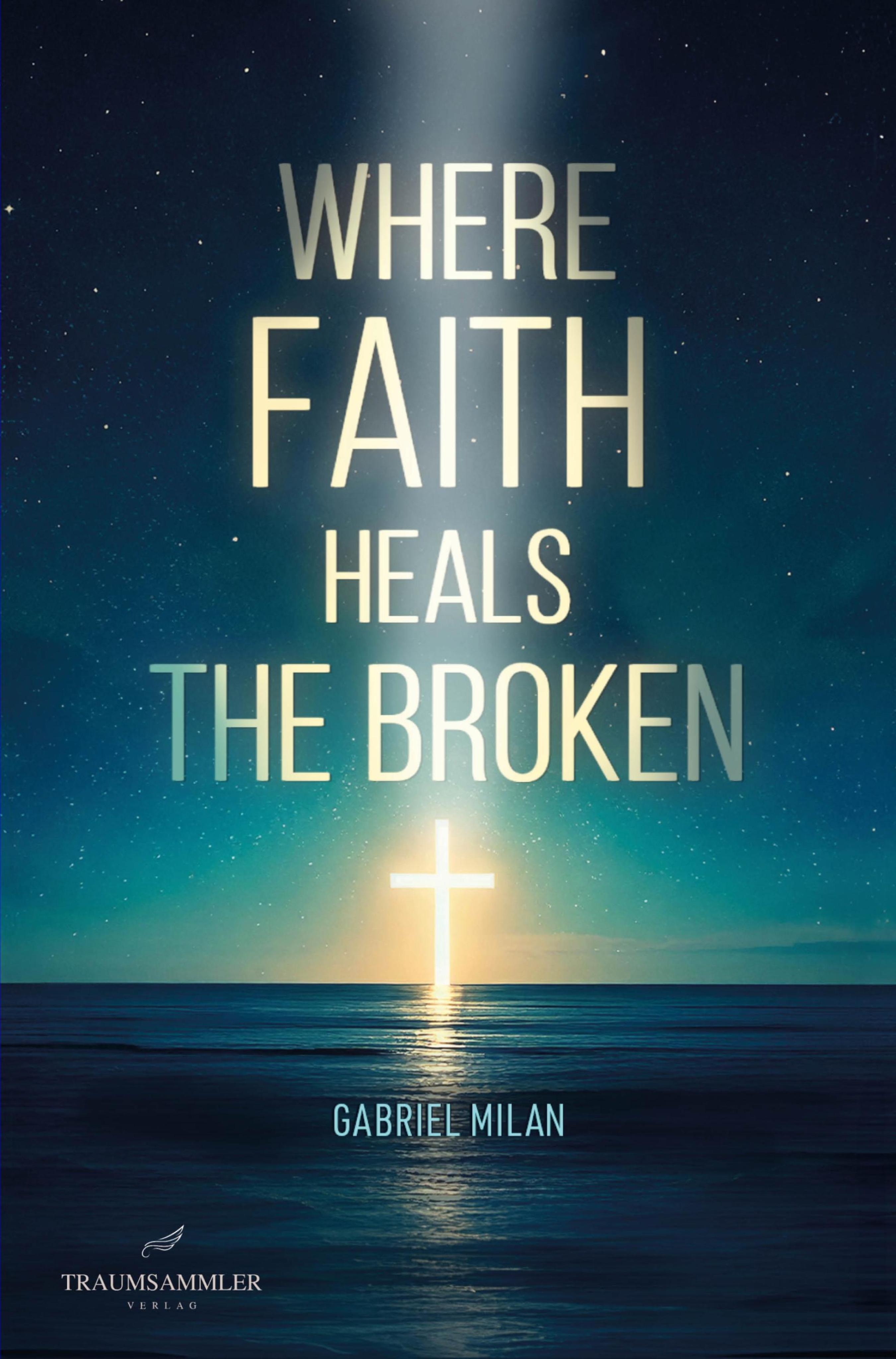 Where Faith Heals the Broken: Poems on Love, Loss, and God (Gabriel ...